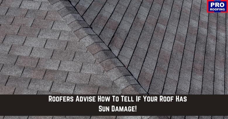 Roofers Advise How To Tell If Your Roof Has Sun Damage! - PRO Roofing ...
